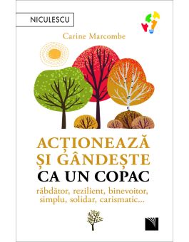 Acţionează şi gândeşte ca un copac. Răbdător, rezilient, binevoitor ...